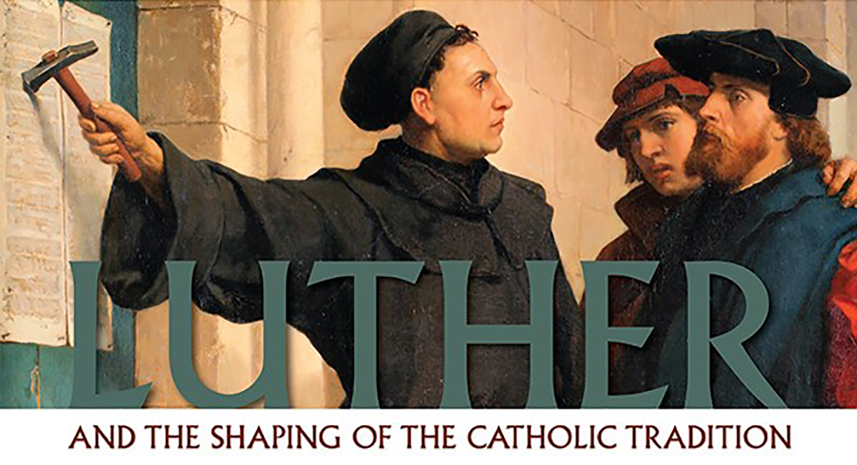 Luther and the Shaping of the Catholic Tradition ~ May 30 – Jun 1, ’17 ...